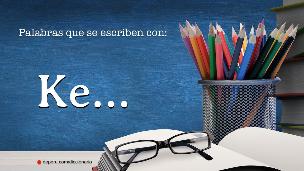 5 palabras que se escriben con KE en el diccionario